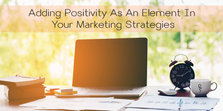 Adding Positivity As An Element In Your Marketing Strategies - WebChanakya
