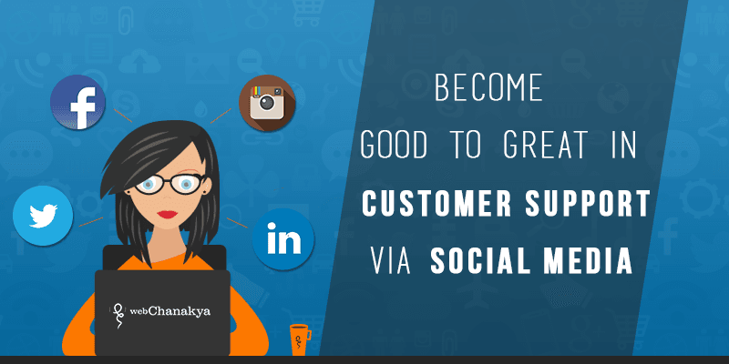 Become good to great in customer support via social media - WebChanakya